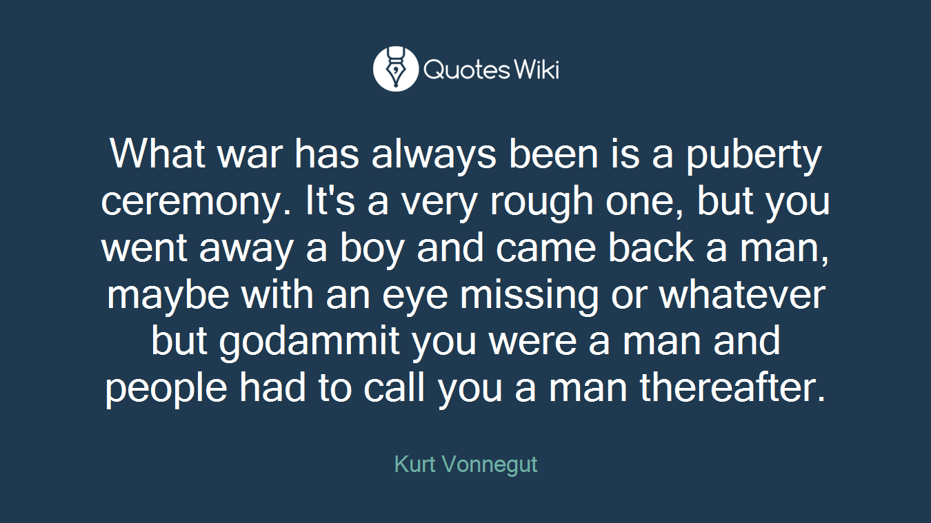 Puberty Ceremony Quotes Kurt Vonnegut Quote: “What War Has Always