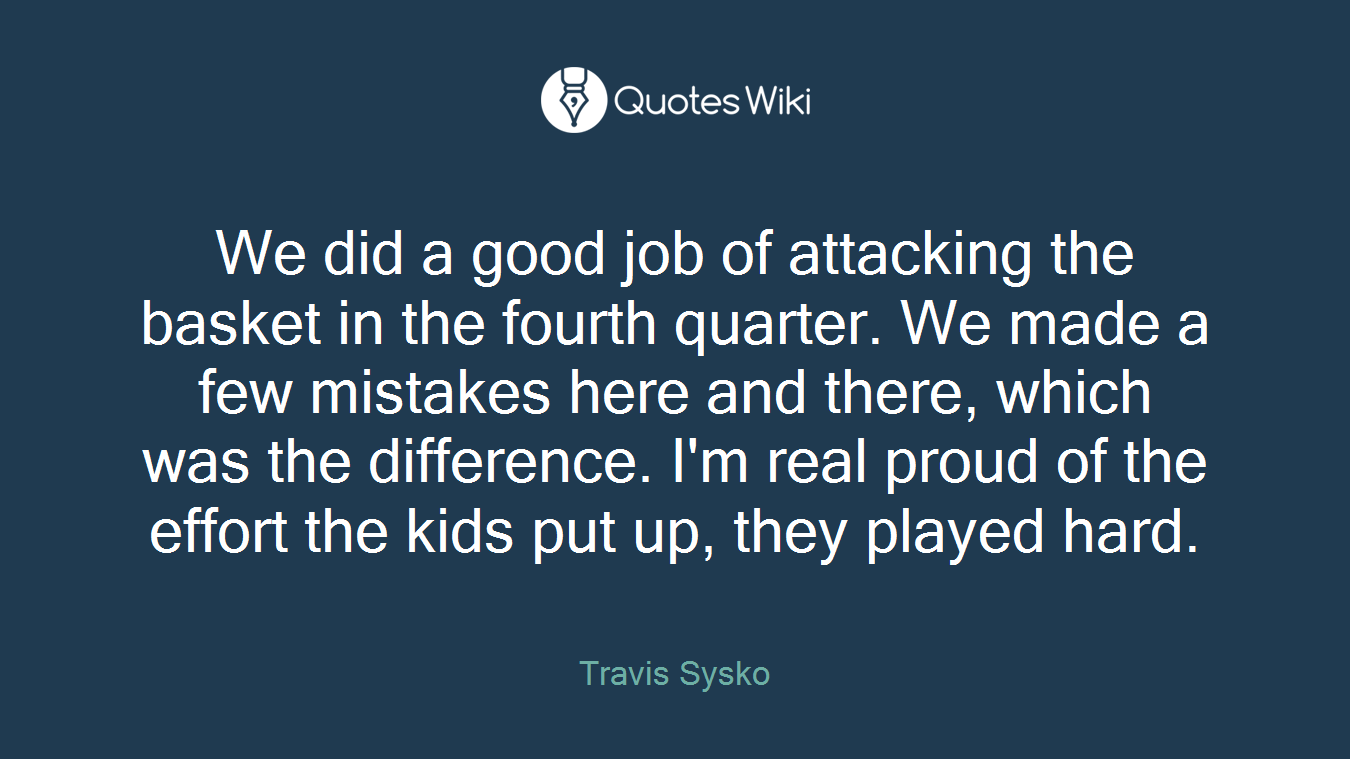 We did a good job of attacking the basket in th...